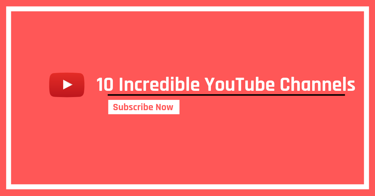 10 Incredible YouTube Channels You Must Subscribe To Right Now
