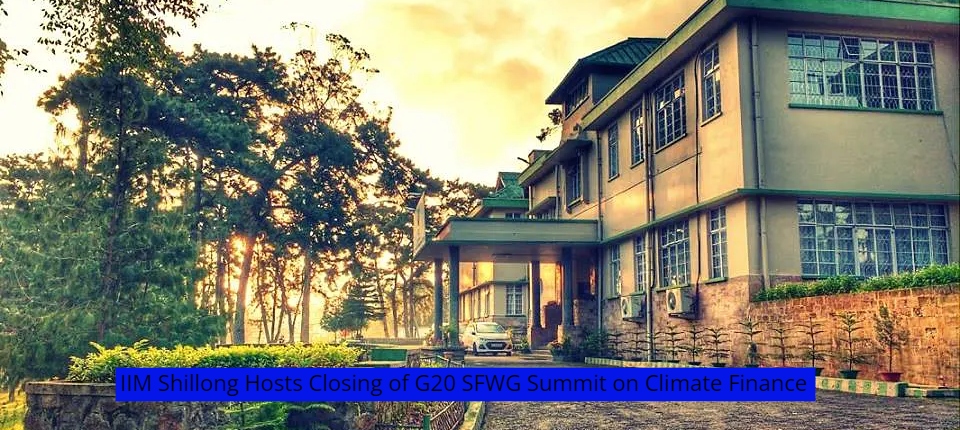 IIM Shillong Hosts Closing of G20 SFWG Summit on Climate Finance ...