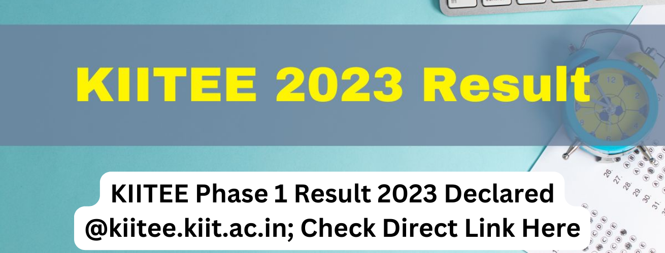 KIITEE Phase 1 Result 2023 Declared @kiitee.kiit.ac.in; Check Direct ...