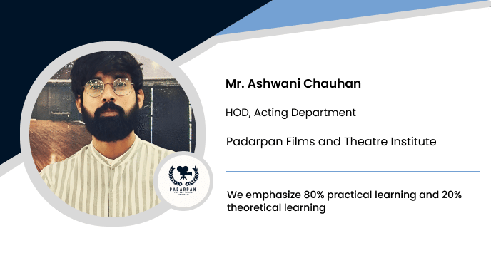 Padarpan Films and Theatre Institute : Mr. Ashwani Chauhan, HOD Acting Department
