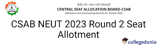 CSAB NEUT 2023 Round 2 Seat Allotment Result Declared @csab.nic.in; Check Details Here