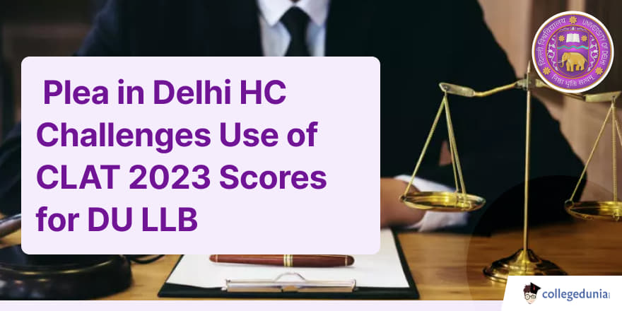 DU LLB Admission 2023: Plea in Delhi HC Challenges Use of CLAT 2023 Scores for Admission