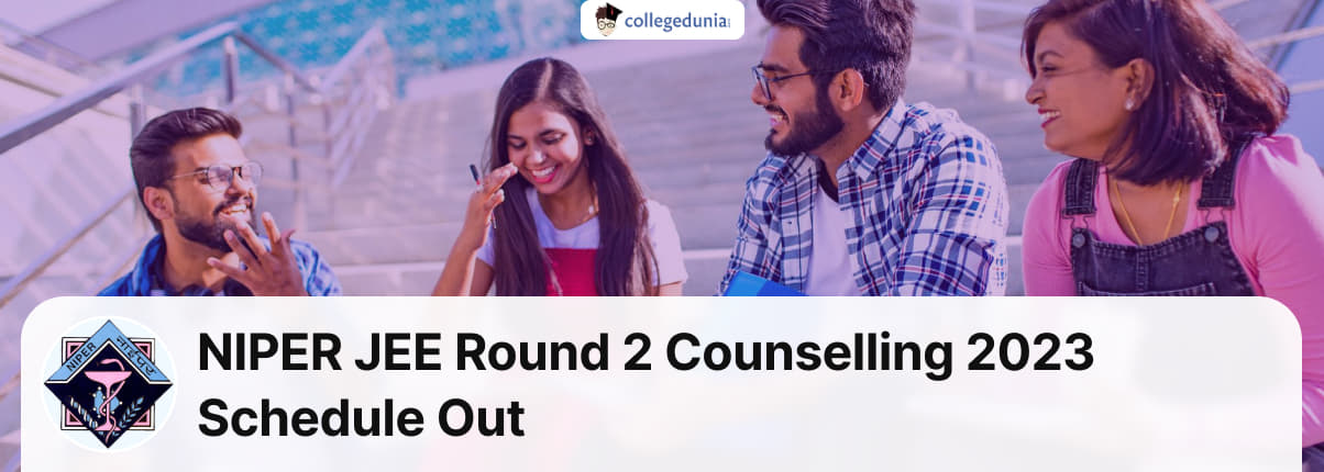 NIPER JEE Round 2 Counselling 2023 Schedule Out, Registrations to Start ...