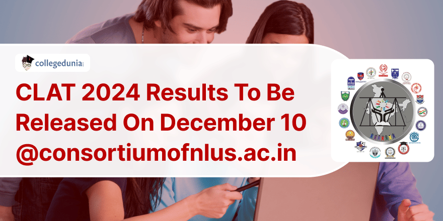 CLAT 2024 Results To Be Released On December 10 @consortiumofnlus.ac.in; Check Direct Link ...