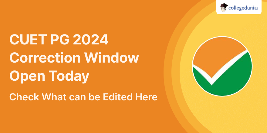 CUET PG 2024 Correction Window Open Today: Check What can be Edited Here