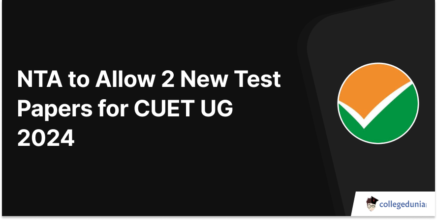 NTA to Allow 2 New Test Papers for CUET UG 2024; See Details Below