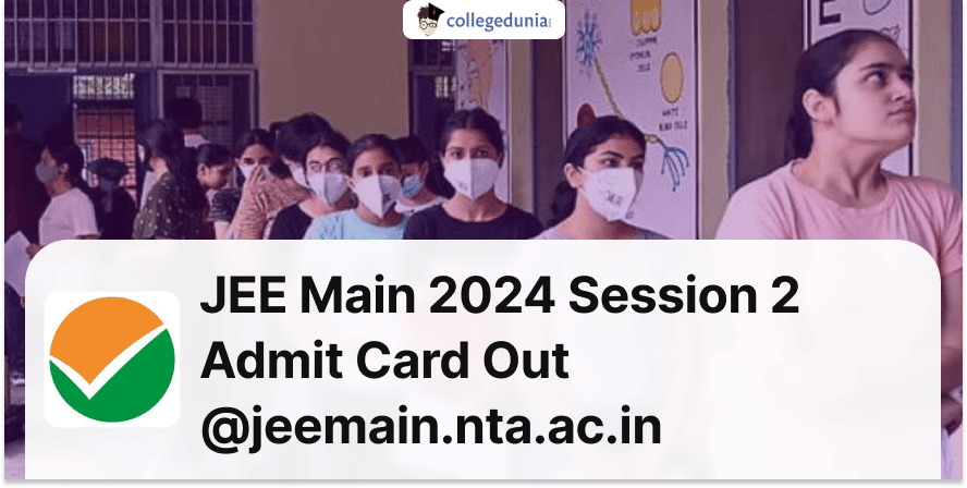 JEE Main 2024 Session 2 Admit Card Out for April 8,9, 12 Exams @jeemain.nta.ac.in; Check ...