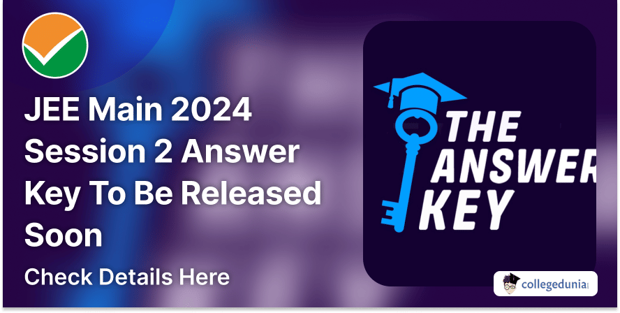 JEE Main 2024 Session 2 Answer Key To Be Released Soon; Check Details Here