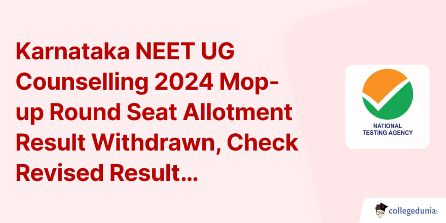 Karnataka NEET UG Counselling 2024 Mop-up Round Seat Allotment Result Withdrawn, Check Revised ...