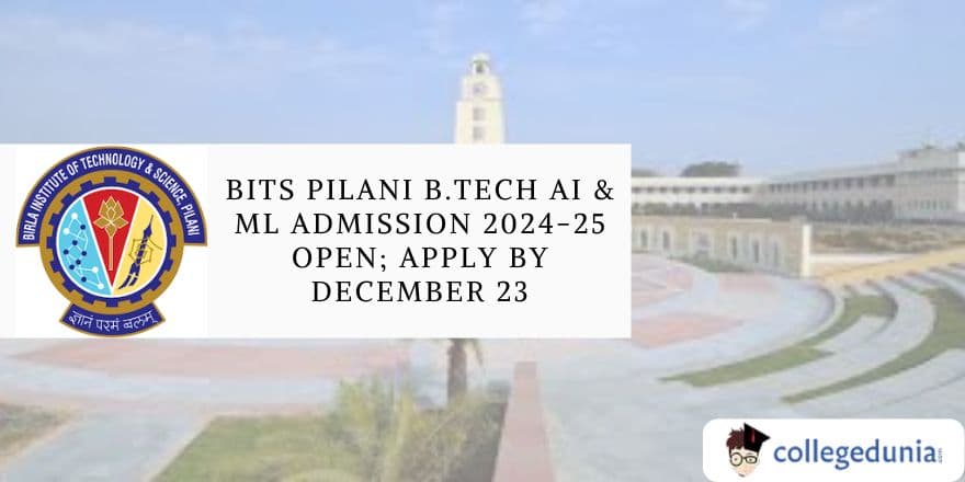 BITS Pilani B.Tech AI & ML Admission 2024-25 Open; Apply by December 23