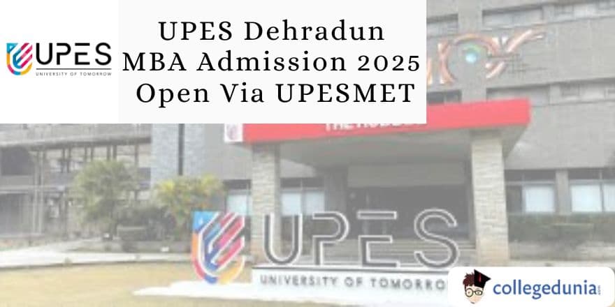 UPES Dehradun MBA Admission 2025 Open Via UPESMET; Check Details Here