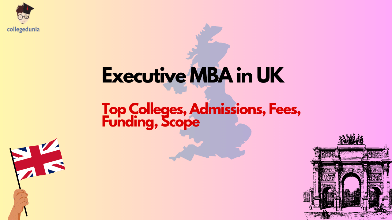 Executive MBA in UK: Fees 2024, Admissions, Top Colleges, Jobs & Salaries